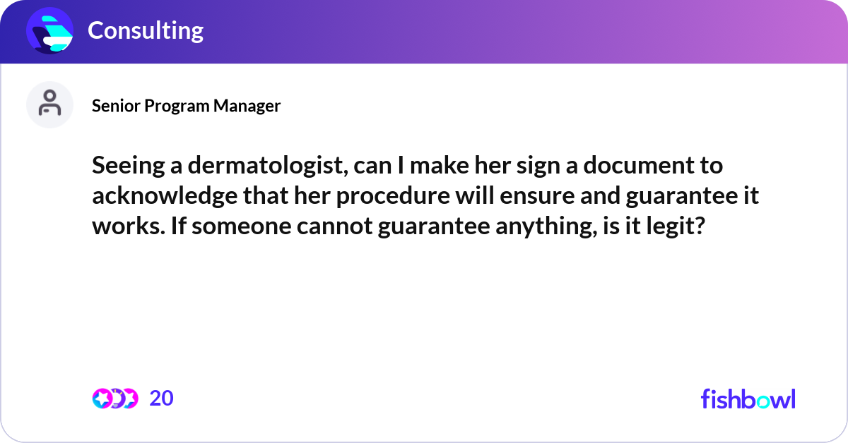 Seeing a dermatologist, can I make her sign a docu... | Fishbowl