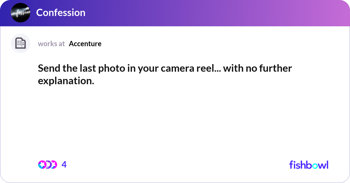 Send the last photo in your camera reel... with no... | Fishbowl