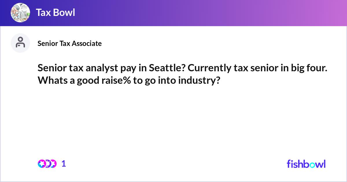 Senior tax analyst pay in Seattle? Currently tax s... | Fishbowl