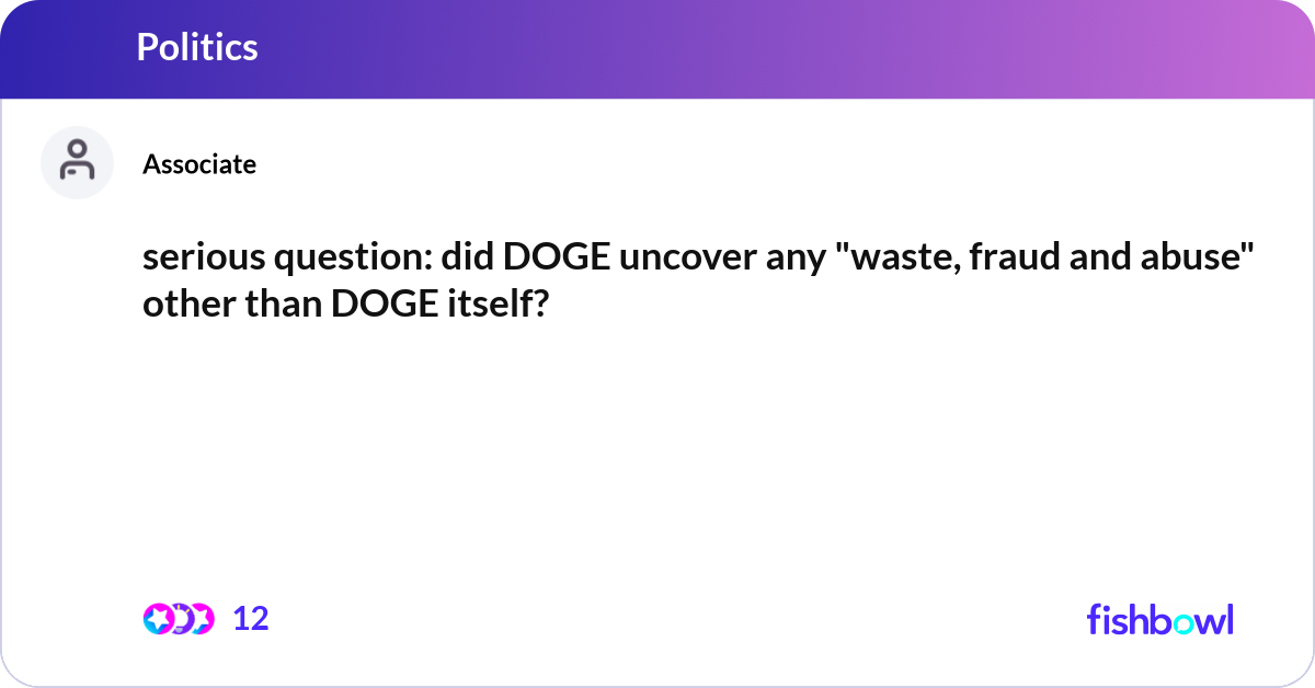 serious question: did DOGE uncover any "waste, fra... | Fishbowl