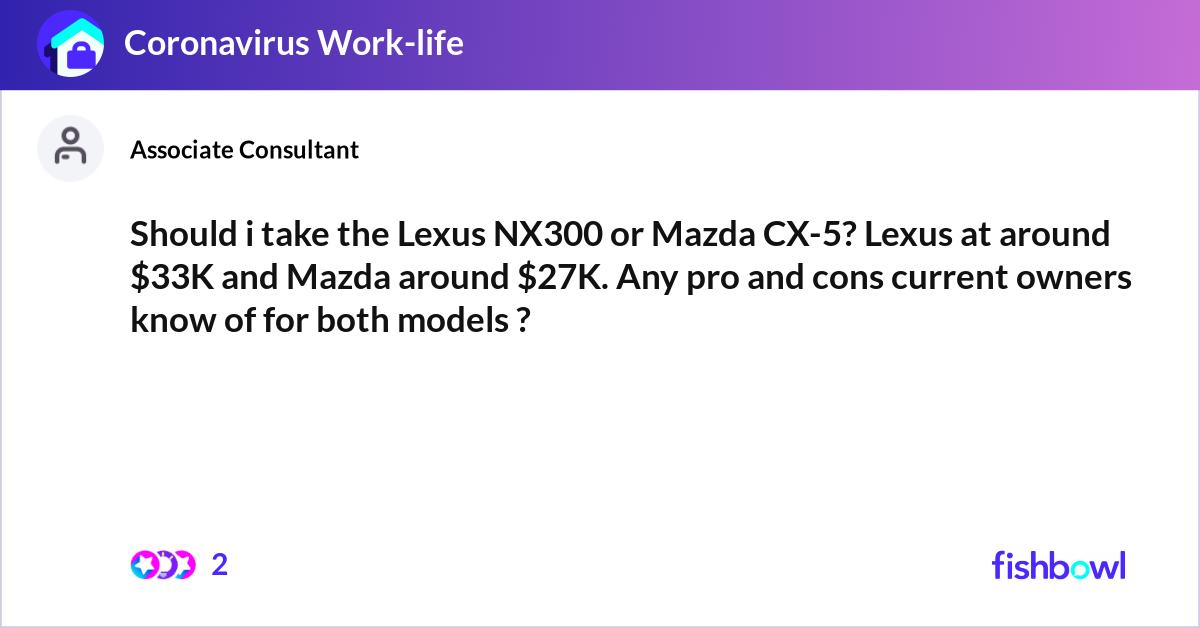 Should i take the Lexus NX300 or Mazda CX-5? Lexus... | Fishbowl