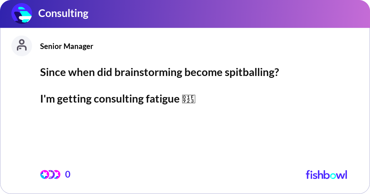 Since when did brainstorming become spitballing? ... | Fishbowl
