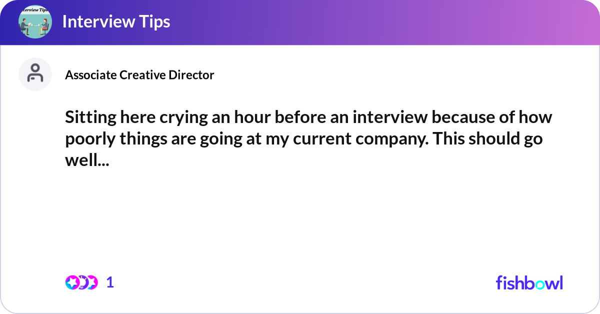 Sitting here crying an hour before an interview be... | Fishbowl