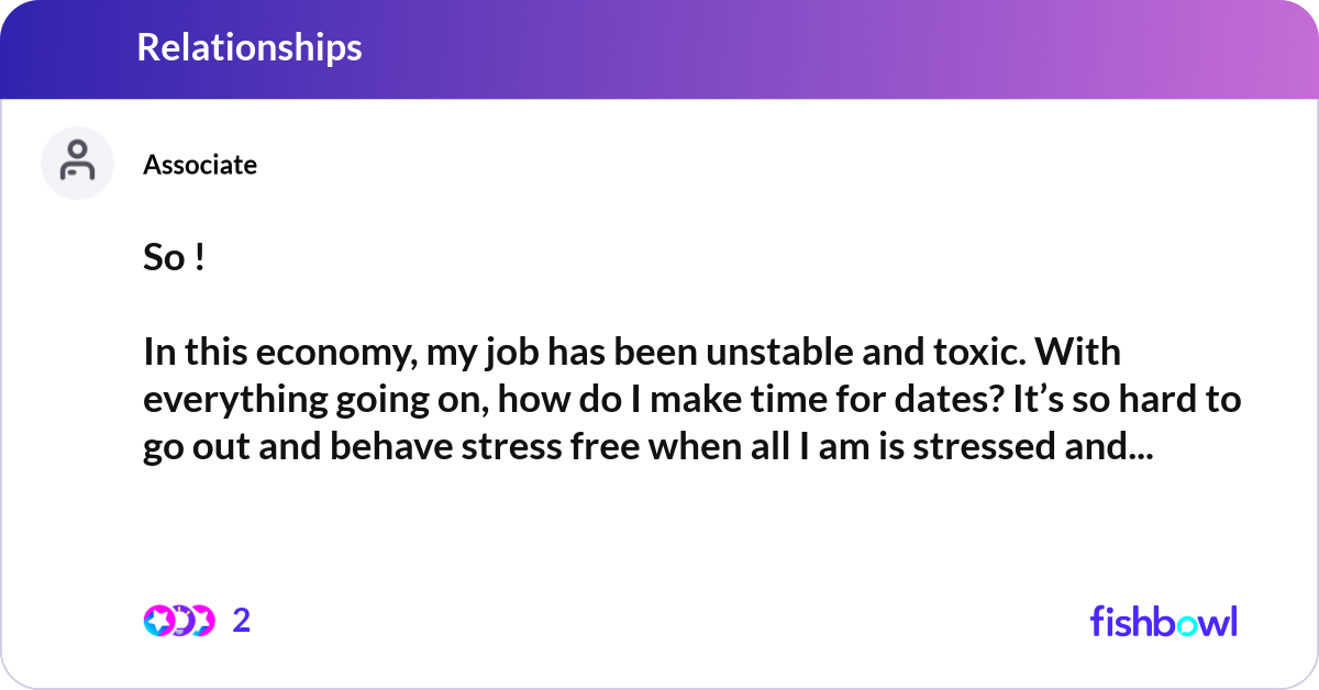 So ! In this economy, my job has been unstable a... | Fishbowl