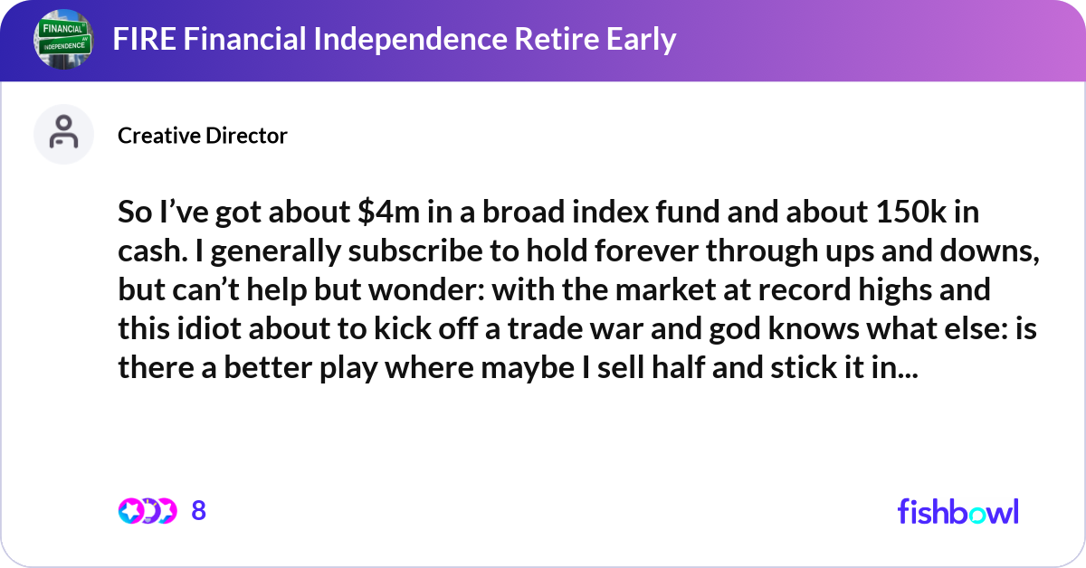 So I’ve got about $4m in a broad index fund and ab... | Fishbowl
