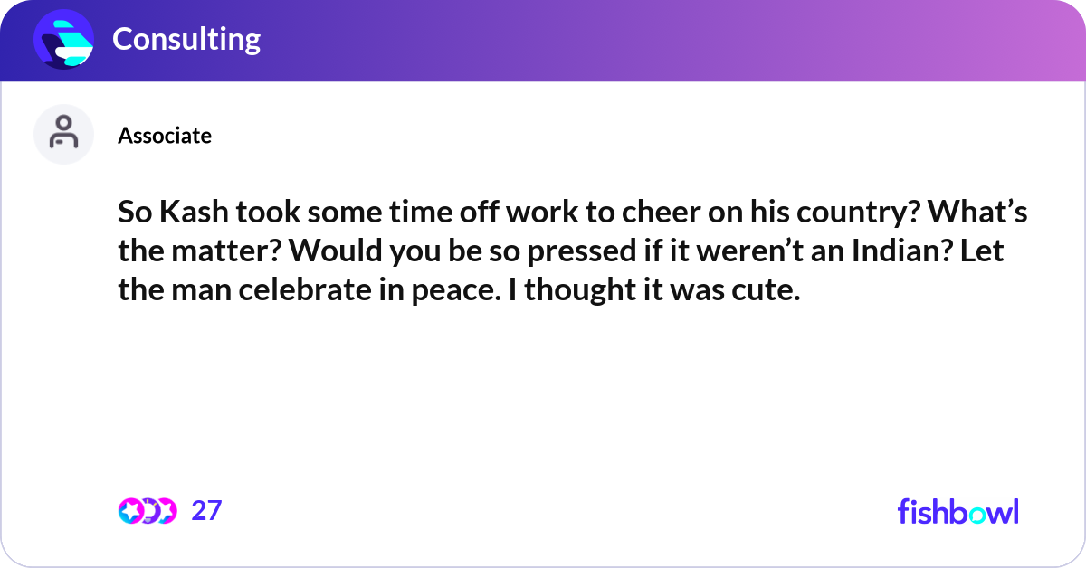 So Kash took some time off work to cheer on his co... | Fishbowl