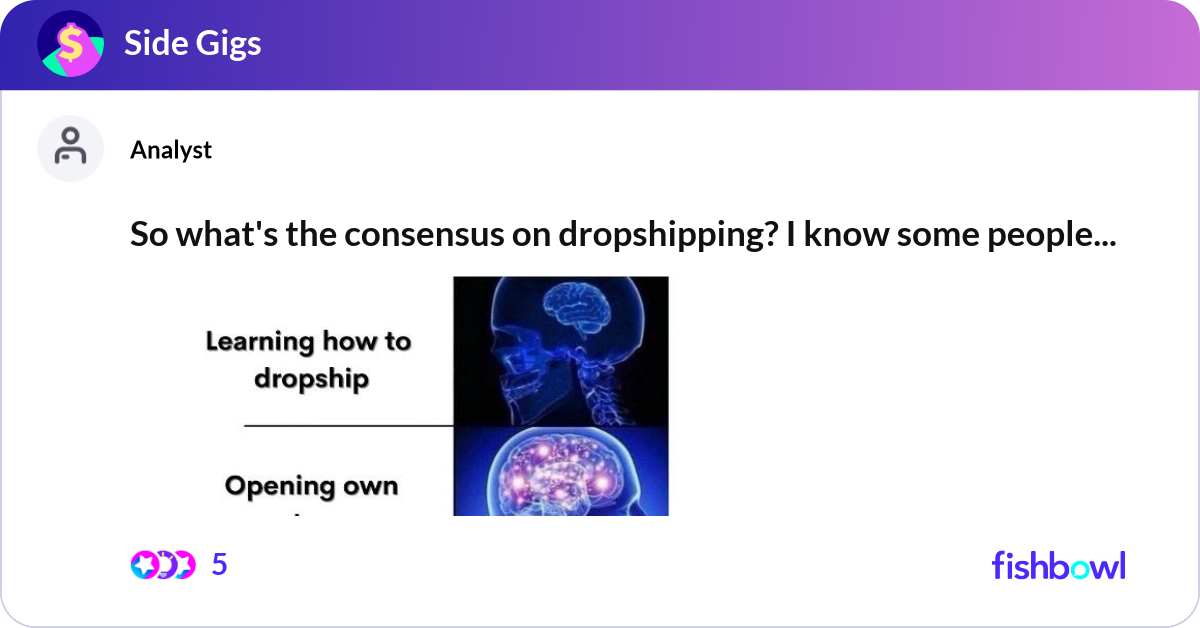 So what's the consensus on dropshipping? I know so... | Fishbowl