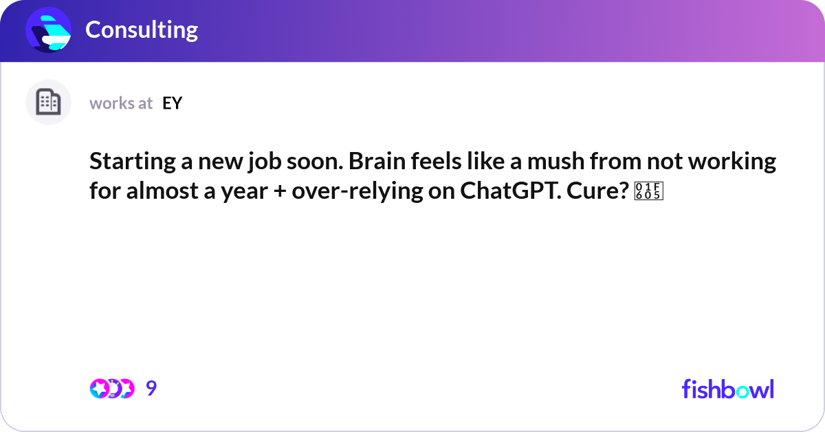 Starting a new job soon. Brain feels like a mush f... | Fishbowl