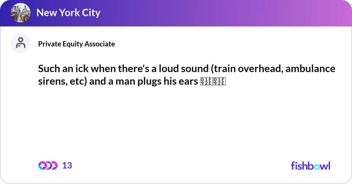 Such an ick when there's a loud sound (train overh... | Fishbowl