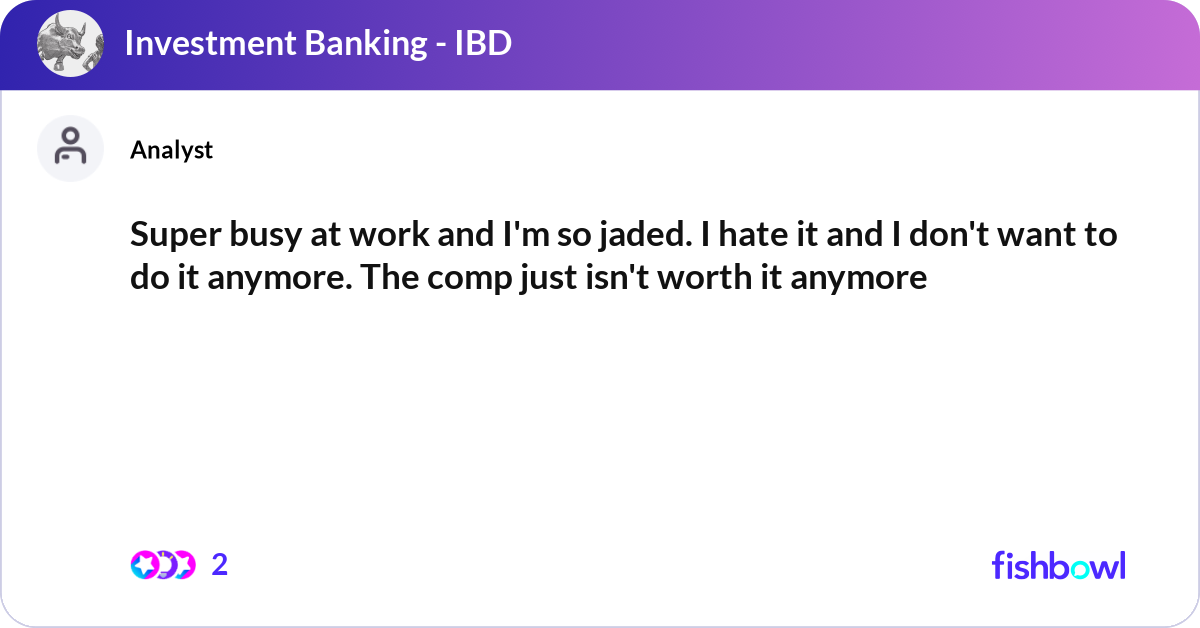 Super busy at work and I'm so jaded. I hate it and... | Fishbowl