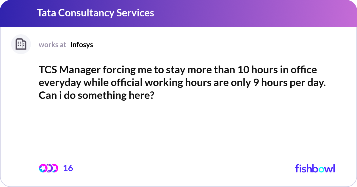 TCS Manager forcing me to stay more than 10 hours ... | Fishbowl