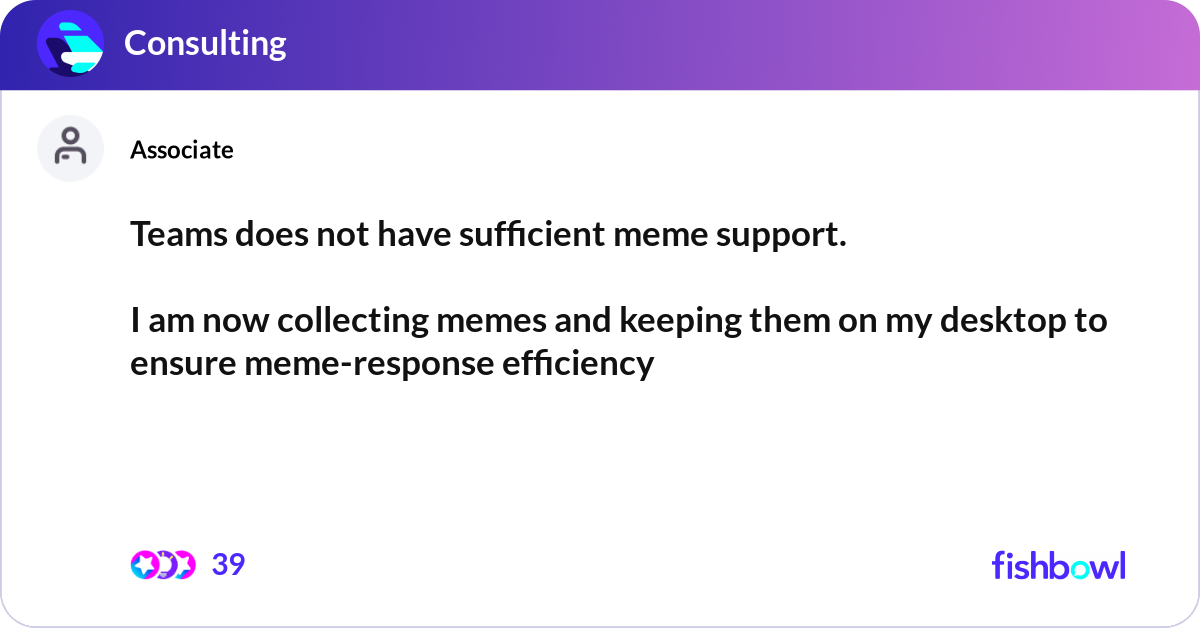 Teams does not have sufficient meme support. I am... | Fishbowl