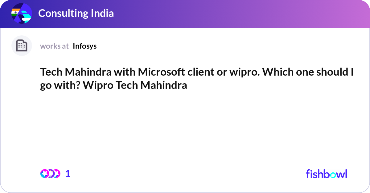 Tech Mahindra with Microsoft client or wipro. Whic... | Fishbowl