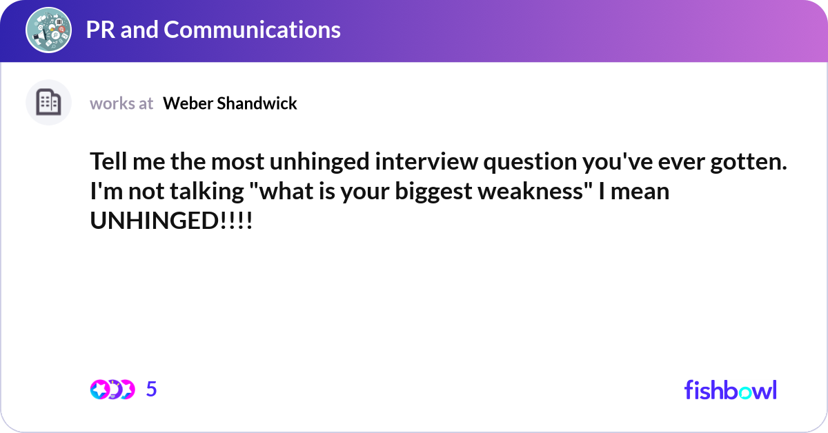 Tell me the most unhinged interview question you'v... | Fishbowl