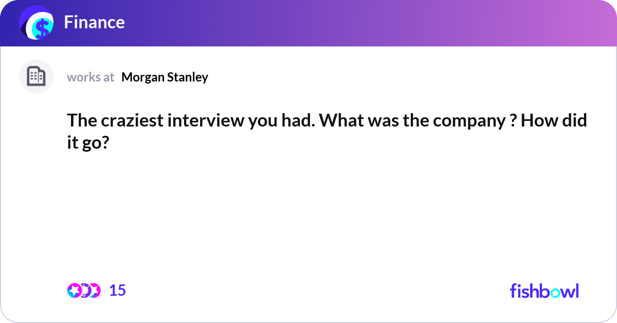 The craziest interview you had. What was the compa... | Fishbowl