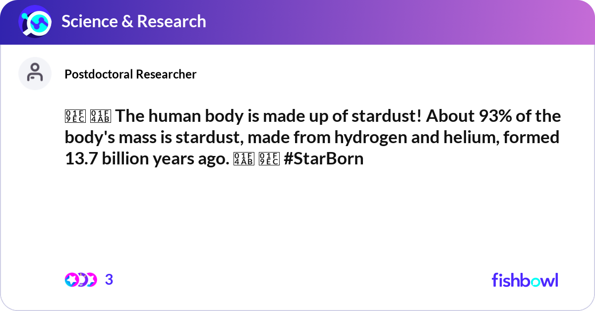 🧬 💫 The human body is made up of stardust! About... | Fishbowl