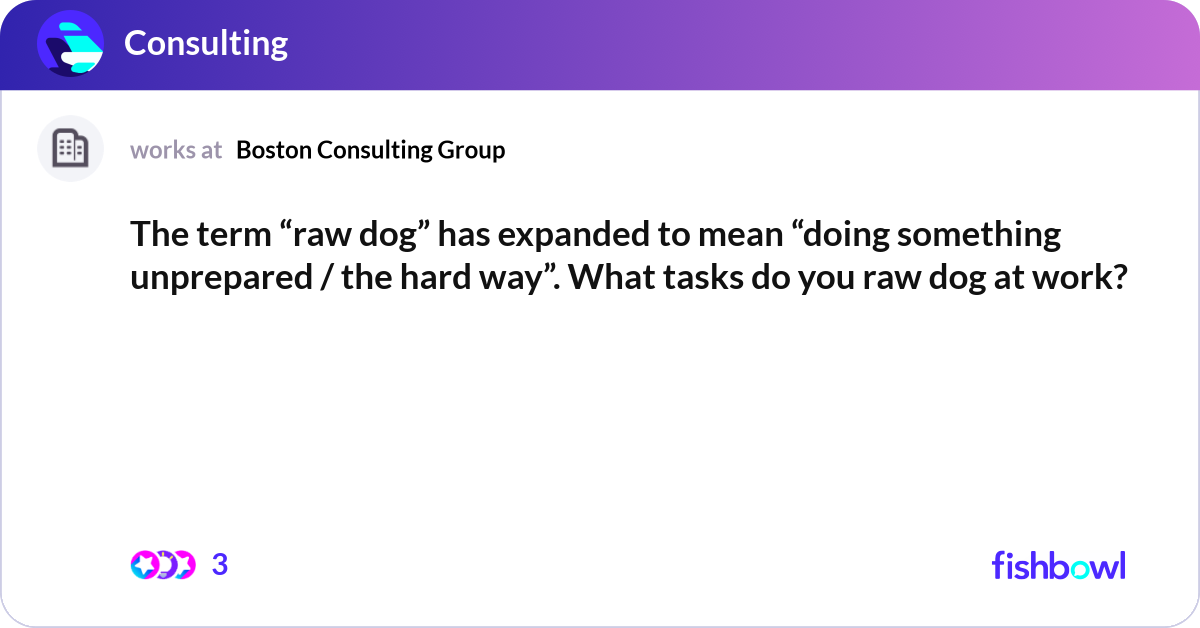 The term “raw dog” has expanded to mean “doing som... | Fishbowl