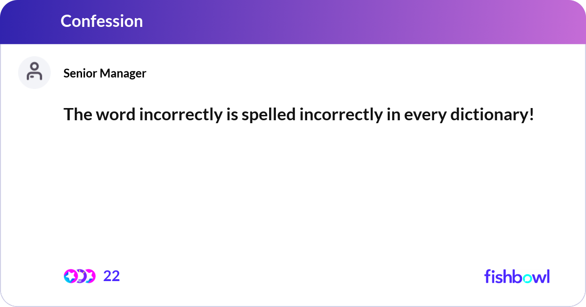 The word incorrectly is spelled incorrectly in eve... | Fishbowl