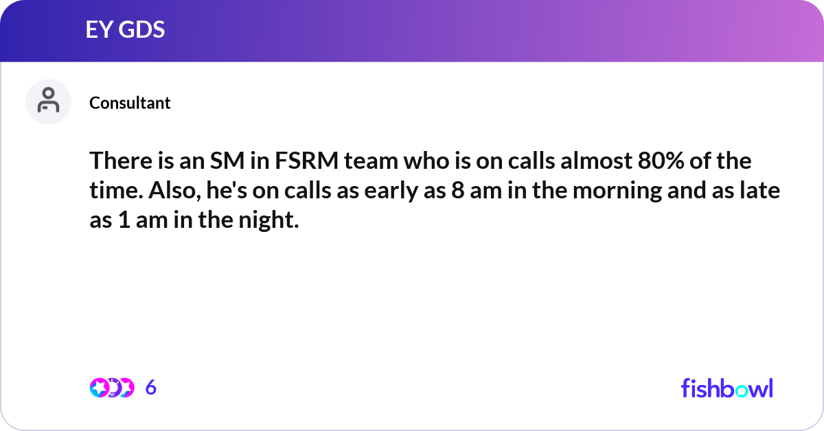 There is an SM in FSRM team who is on calls almost... | Fishbowl