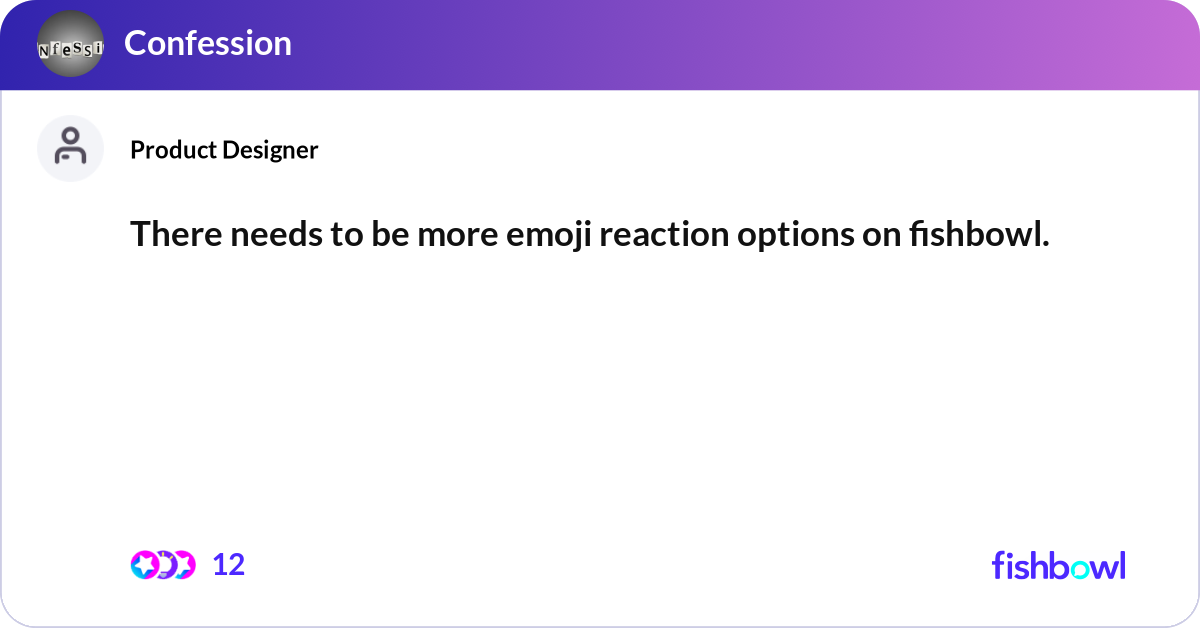 There needs to be more emoji reaction options on f... | Fishbowl