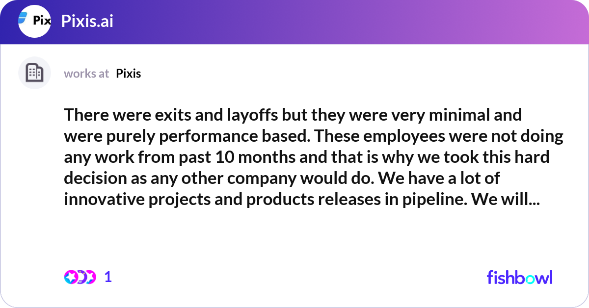 There were exits and layoffs but they were very mi... | Fishbowl