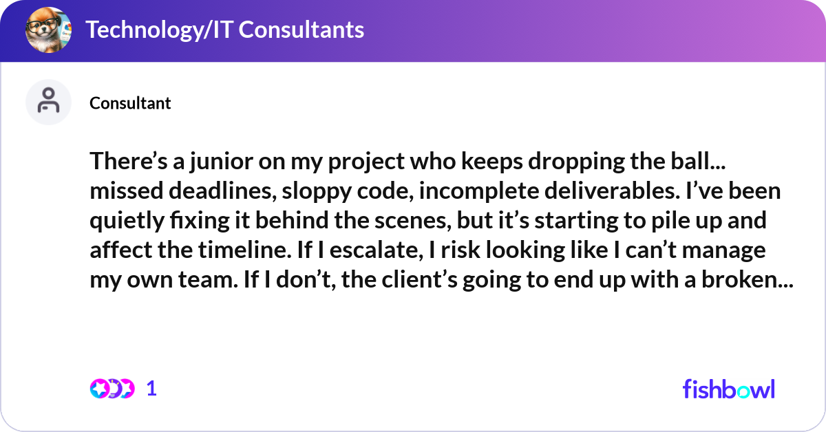 There’s a junior on my project who keeps dropping ... | Fishbowl