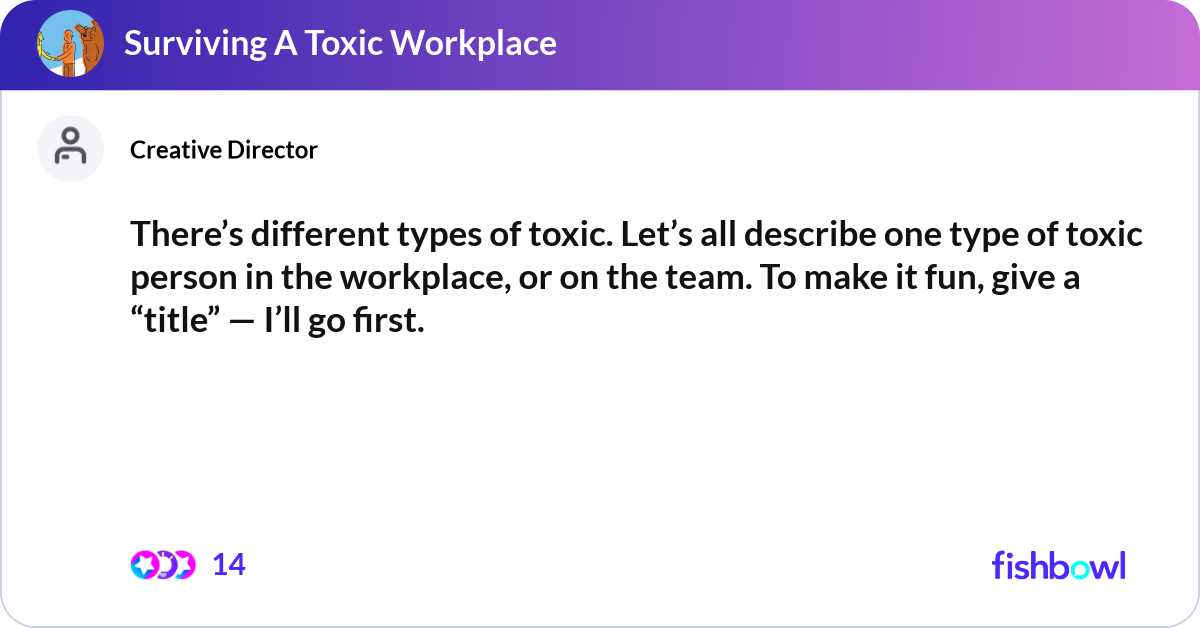 There’s different types of toxic. Let’s all descri... | Fishbowl