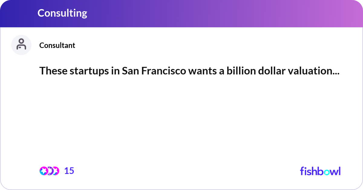These startups in San Francisco wants a billion do... | Fishbowl