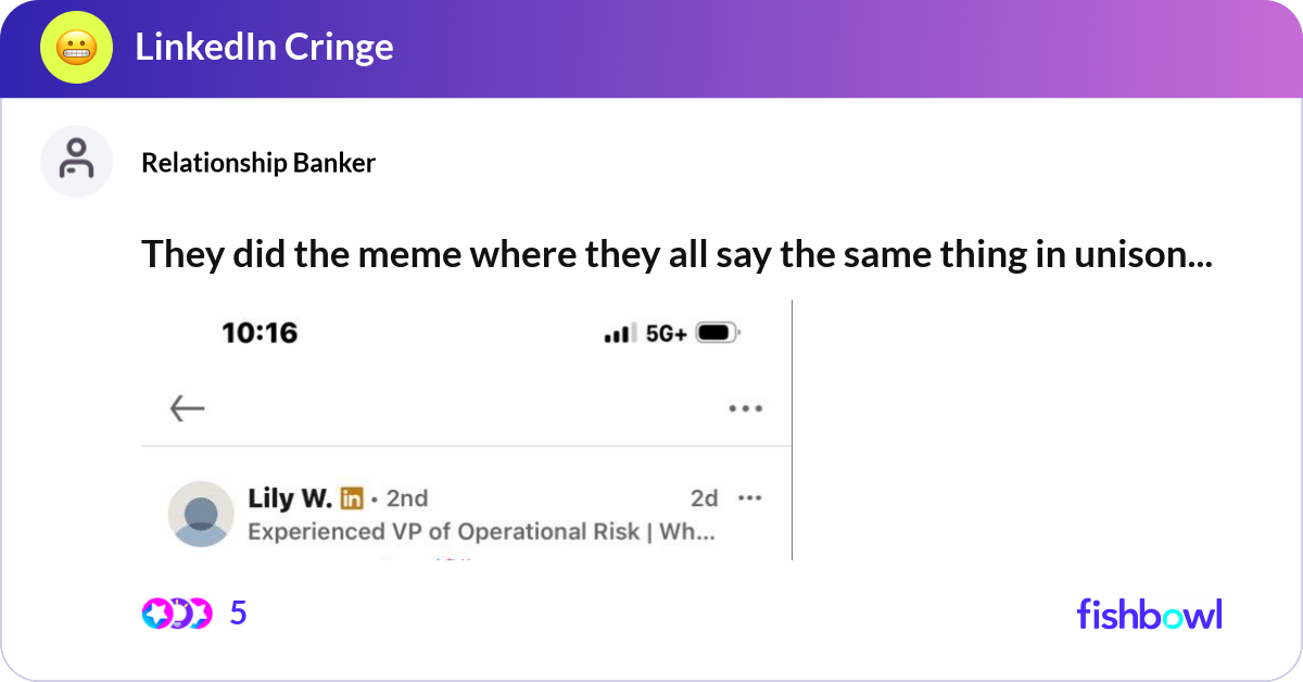 They did the meme where they all say the same thin... | Fishbowl