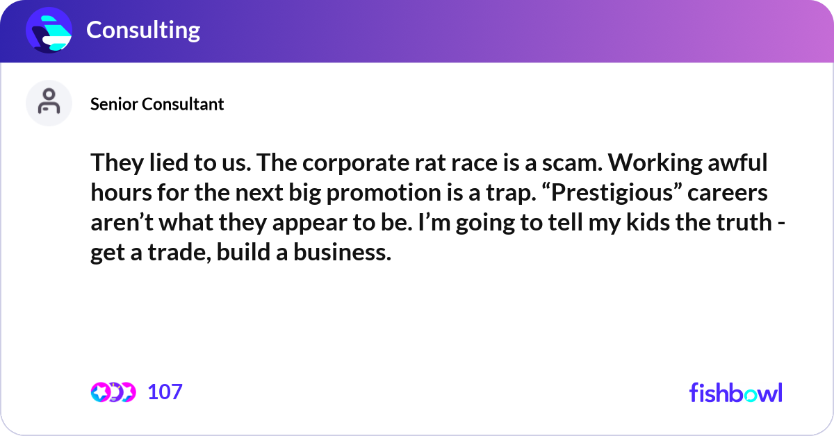 They lied to us. The corporate rat race is a scam.... | Fishbowl