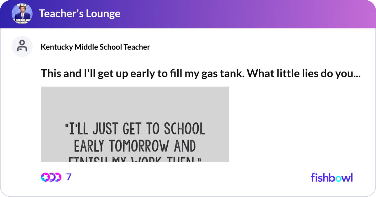 This and I'll get up early to fill my gas tank. Wh... | Fishbowl
