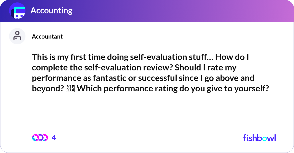 This is my first time doing self-evaluation stuff…... | Fishbowl
