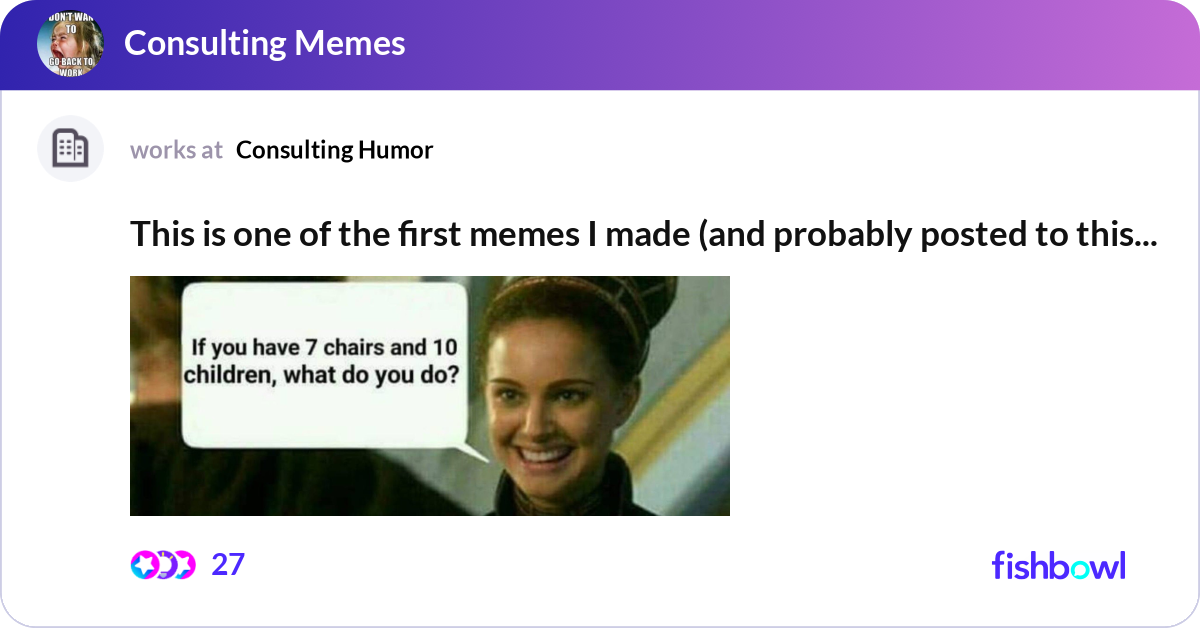 This is one of the first memes I made (and probabl... | Fishbowl