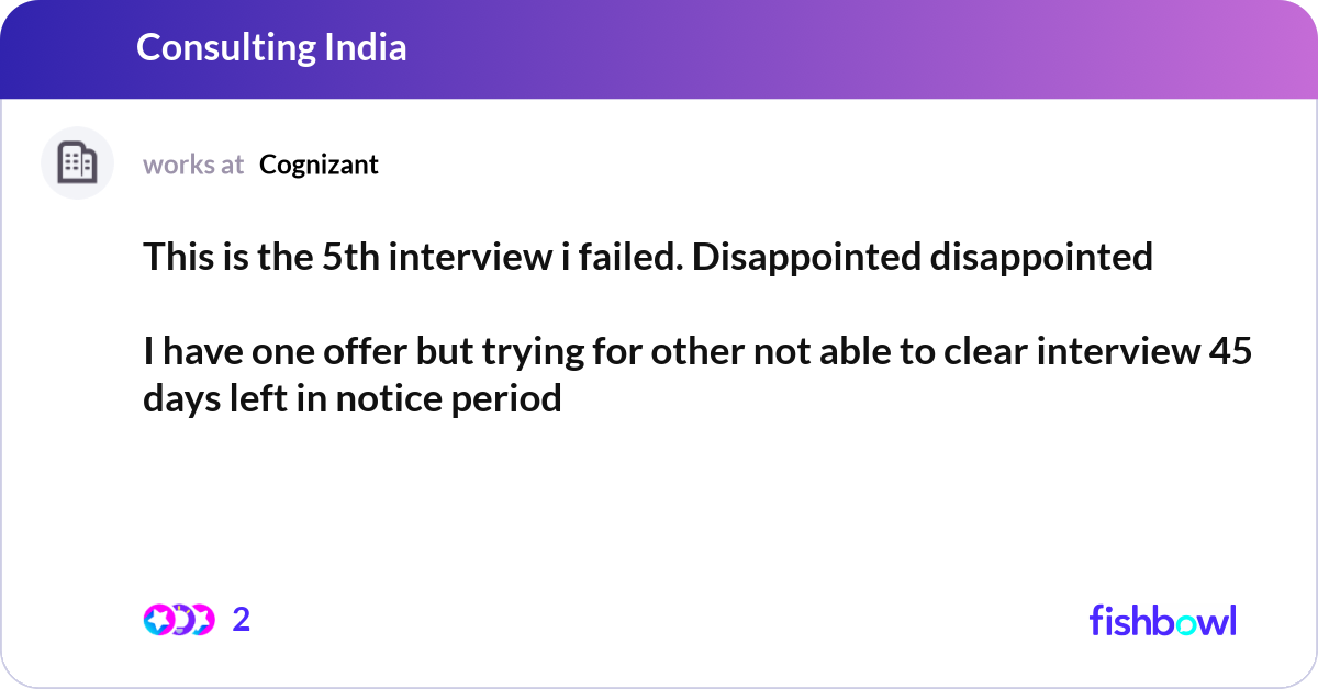This is the 5th interview i failed. Disappointed d... | Fishbowl