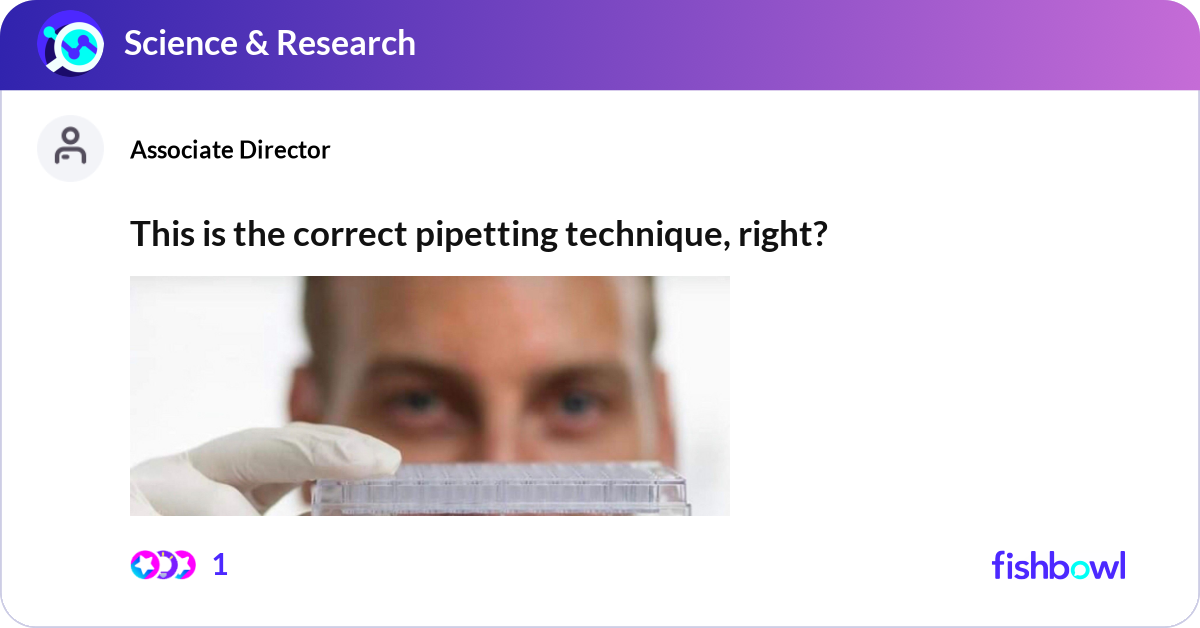 This is the correct pipetting technique, right? | Fishbowl