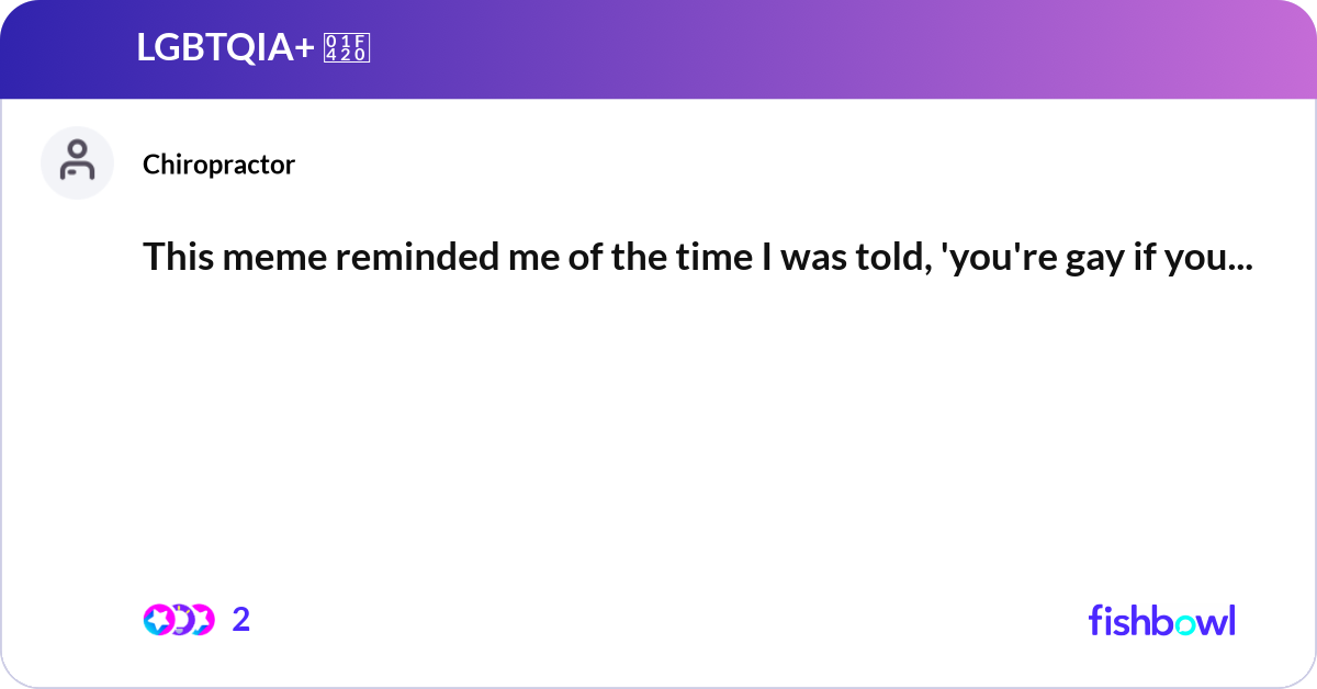 This meme reminded me of the time I was told, 'you... | Fishbowl