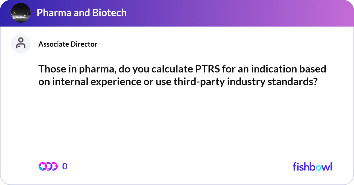 Those in pharma, do you calculate PTRS for an indi... | Fishbowl
