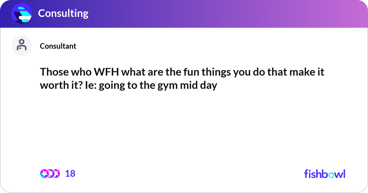 Those who WFH what are the fun things you do that ... | Fishbowl