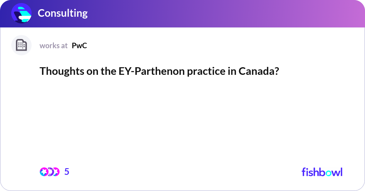 Thoughts on the EY-Parthenon practice in Canada? | Fishbowl
