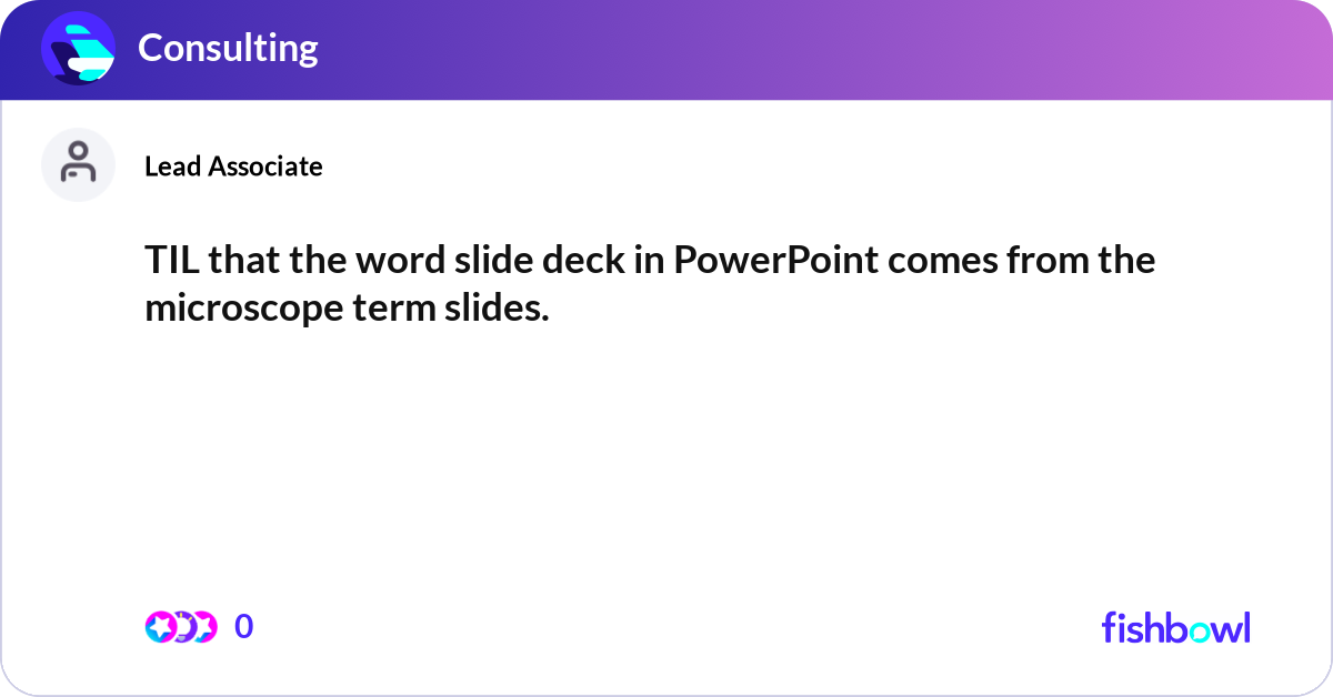 TIL that the word slide deck in PowerPoint comes f... | Fishbowl