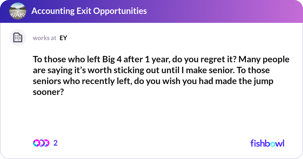 To those who left Big 4 after 1 year, do you regre... | Fishbowl