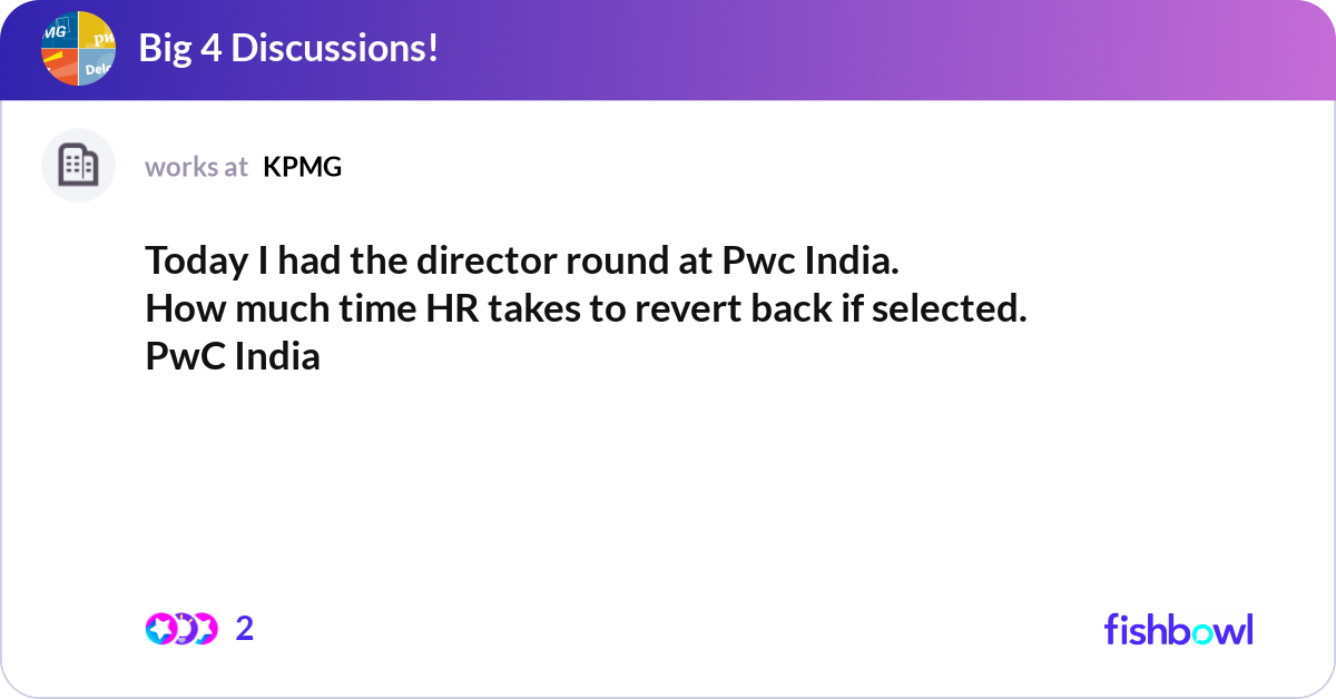 Today I had the director round at Pwc India. How m... | Fishbowl