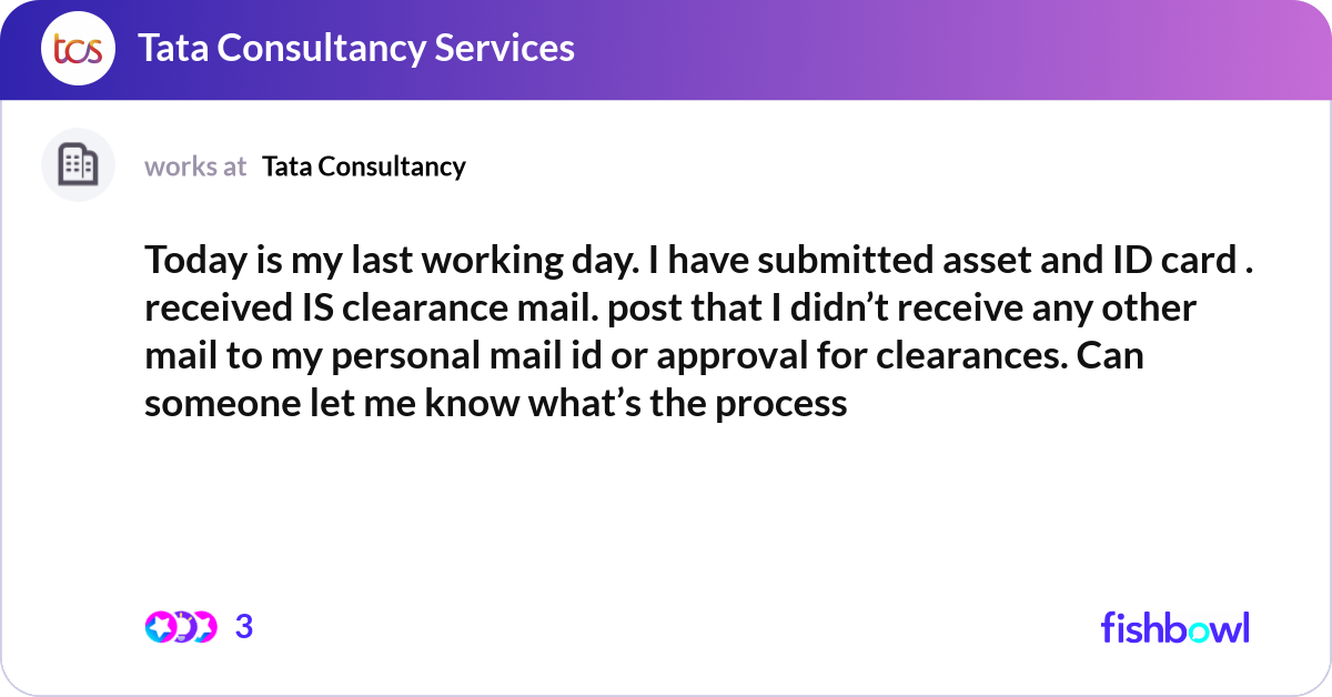 Today is my last working day. I have submitted ass... | Fishbowl