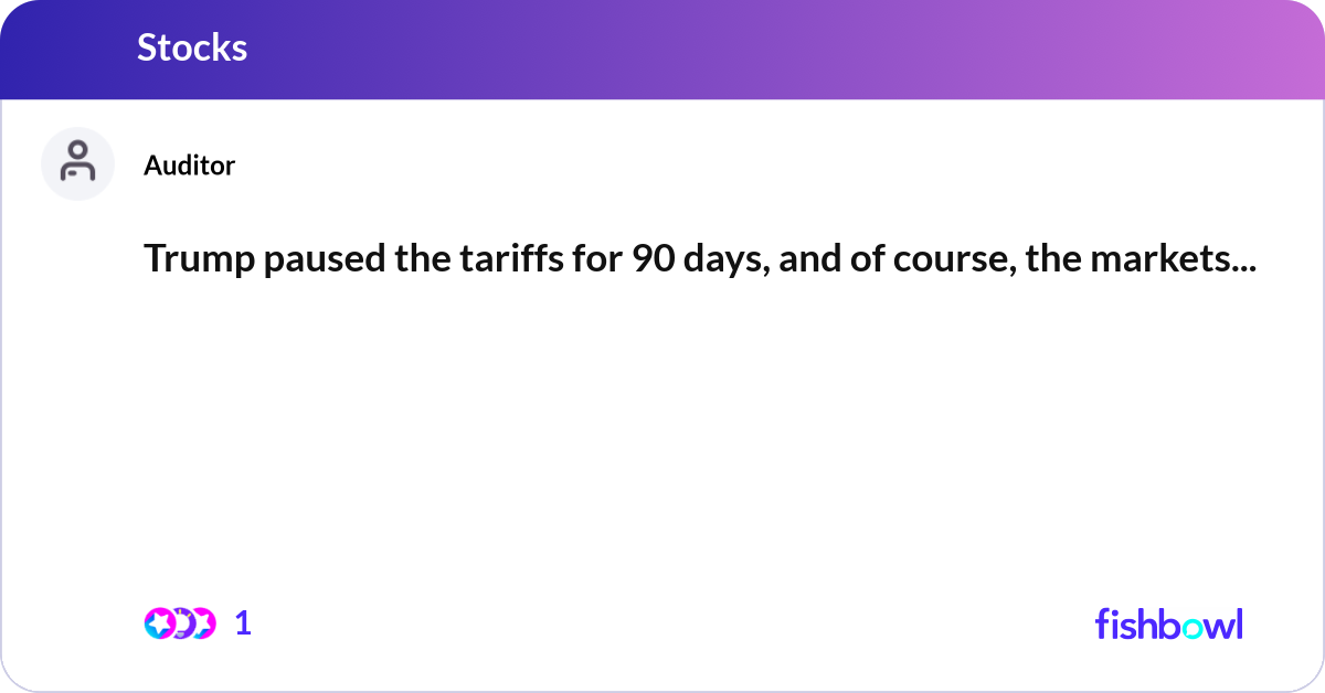 Trump paused the tariffs for 90 days, and of cours... | Fishbowl