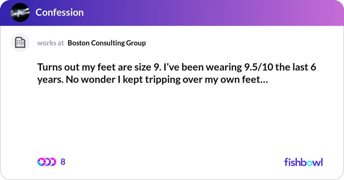 Turns out my feet are size 9. I’ve been wearing 9.... | Fishbowl