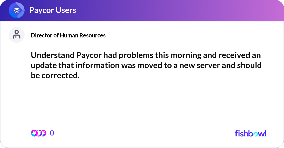 Understand Paycor had problems this morning and re... | Fishbowl