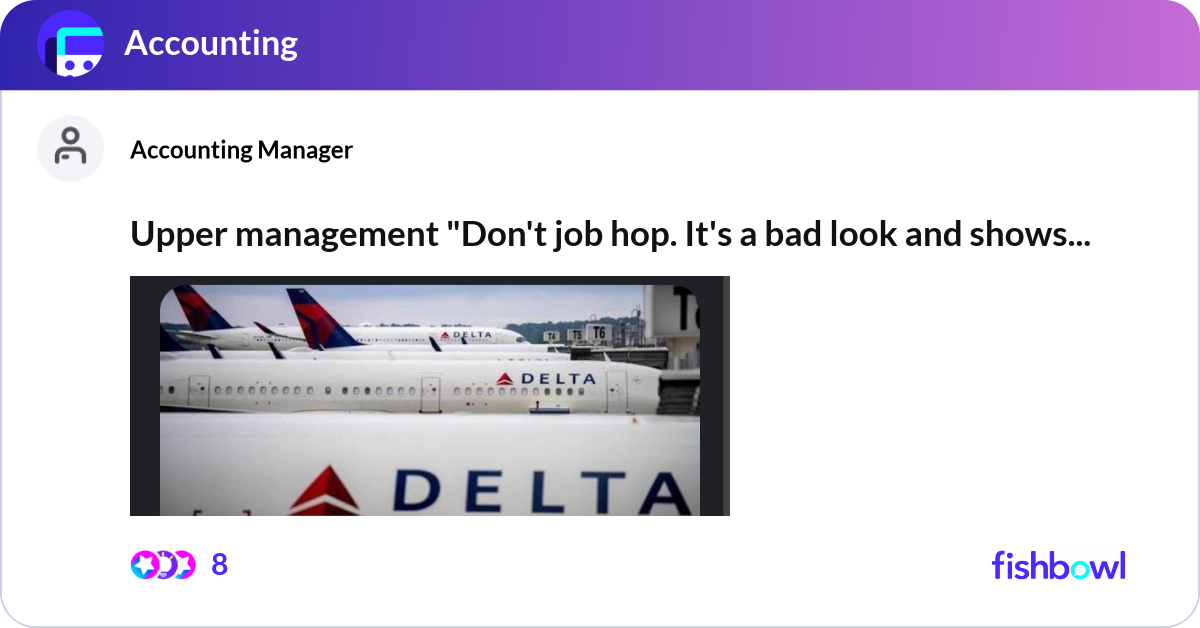 Upper management "Don't job hop. It's a bad look a... | Fishbowl