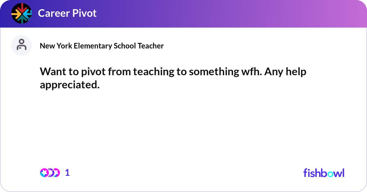 Want to pivot from teaching to something wfh. Any ... | Fishbowl