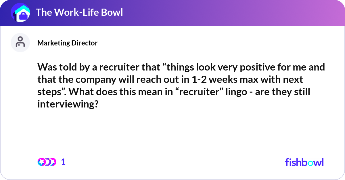 Was told by a recruiter that “things look very pos... | Fishbowl