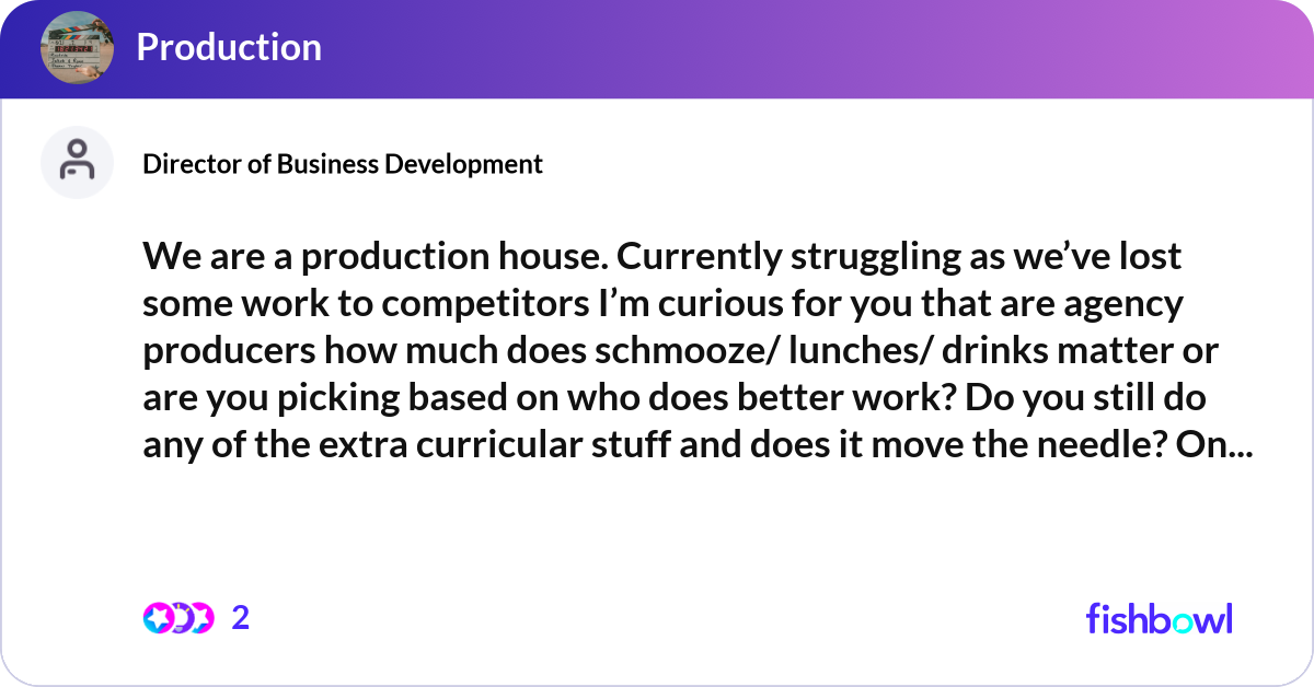 We are a production house. Currently struggling as... | Fishbowl